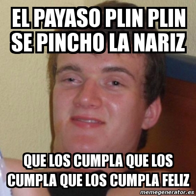 Meme Stoner Stanley - el payaso plin plin se pincho la nariz que los ...