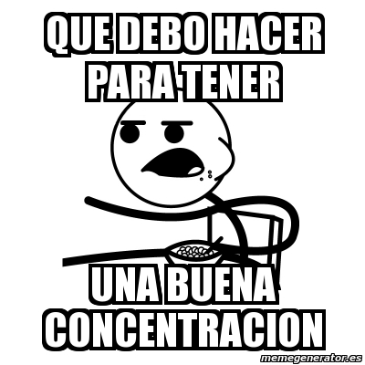 Meme Cereal Guy - QUE DEBO HACER PARA TENER UNA BUENA CONCENTRACION ...