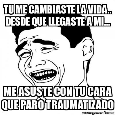 Meme Yao Ming 2 - tu me cambiaste la vida.. desde que llegaste a mi ...