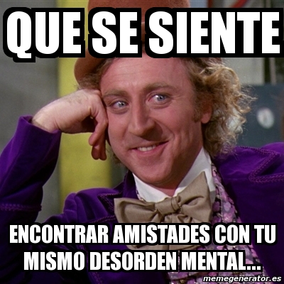 Meme Willy Wonka - Que se siente encontrar amistades con tu mismo ...