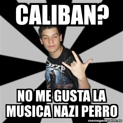 Meme Personalizado - caliban? no me gusta la musica nazi perro - 1772181