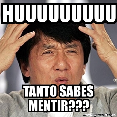 Meme Jackie Chan - huuuuuuuuu tanto sabes mentir??? - 1772276