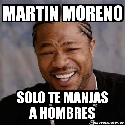 Meme Yo Dawg - Martin moreno Solo te manjas a hombres - 1774299