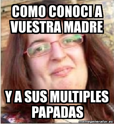 Meme Personalizado - Como conoci a vuestra madre y a sus multiples ...