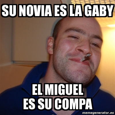 Meme Greg - su novia es la gaby el miguel es su compa - 1778102