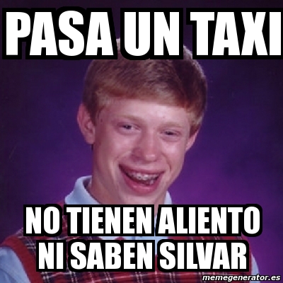 Meme Bad Luck Brian - pasa un taxi no tienen aliento ni saben silvar ...