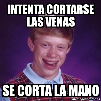 Meme Bad Luck Brian - INTENTA CORTARSE LAS VENAS SE CORTA LA MANO - 1780137