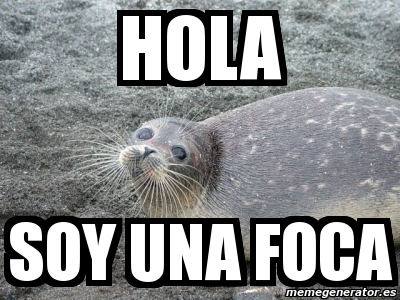 Meme Personalizado - Hola soy una foca - 1780310