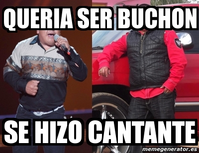 Meme Personalizado - Queria ser Buchon se hizo cantante - 1780634