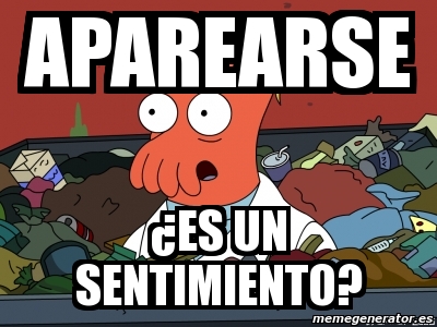 Meme Personalizado - aparearse Â¿es un sentimiento? - 1782107