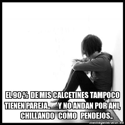 Meme First World Problems - el 90 % de mis calcetines tampoco tienen ...