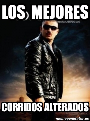 Meme Personalizado - los mejores corridos alterados - 1783019