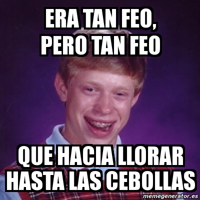 Meme Bad Luck Brian - era tan feo, pero tan feo que hacia llorar hasta ...