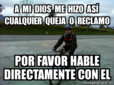 Meme Personalizado - a mi dios me hizo asÃ­ cualquier queja o reclamo ...