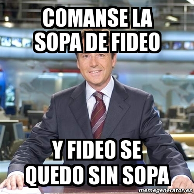 Meme Matias Prats - comanse la sopa de fideo y fideo se quedo sin sopa ...