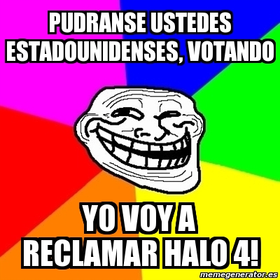 Meme Troll - pudranse ustedes estadounidenses, votando yo voy a ...