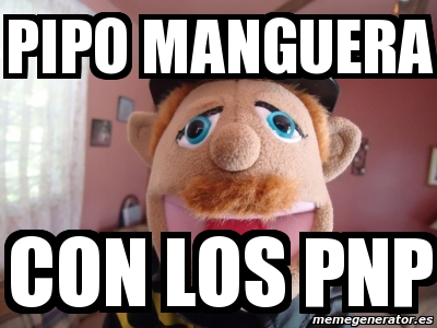 Meme Personalizado - PIPO MANGUERA CON LOS PNP - 1787167