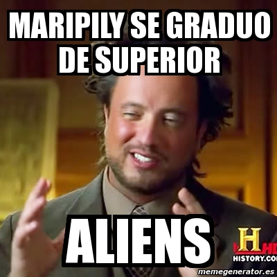 Meme Ancient Aliens - maripily se graduo de superior aliens - 1788166