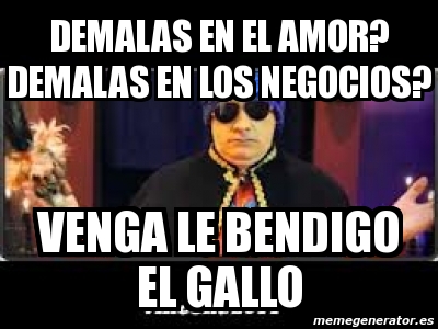 Meme Personalizado - demalas en el amor? demalas en los negocios? venga ...