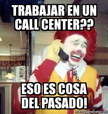 Meme Personalizado - trabajar en un call center?? eso es cosa del ...
