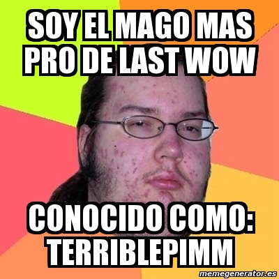 Meme Friki - soy el mago mas pro de last wow conocido como ...