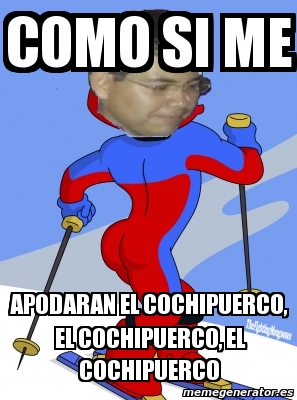 Meme Personalizado - Como si me Apodaran el cochipuerco, el cochipuerco ...