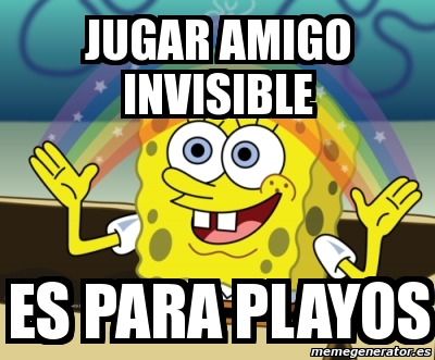 Meme Personalizado - jugar amigo invisible es para playos - 1791518