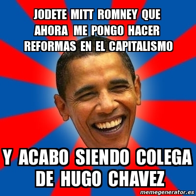 Meme Obama - jodete mitt romney que ahora me pongo hacer reformas en el ...