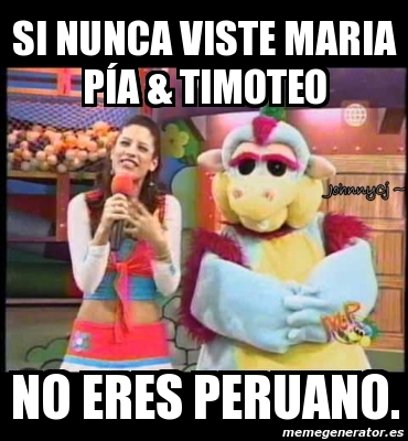 Meme Personalizado - Si nunca viste maria pÃ­a & timoteo no eres ...