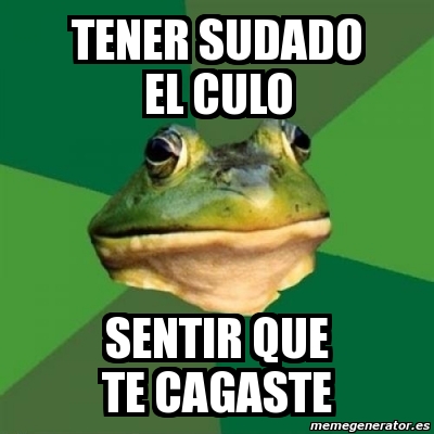 Meme Personalizado - Tener sudado el culo sentir que te cagaste - 1793852