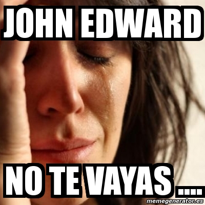 Meme Problems - john edward no te vayas .... - 1794139