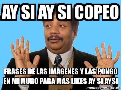 Meme Personalizado - ay si ay si copeo frases de las imagenes y las ...