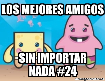 Meme Personalizado - los mejores amigos sin importar nada #24 - 1797720