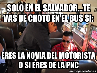 Meme Personalizado - solo en el salvador...te vas de choto en el bus si ...