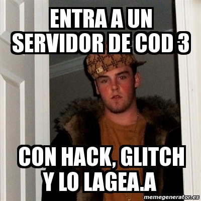 Meme Scumbag Steve - ENTRA A UN SERVIDOR DE COD 3 CON HACK, GLITCH Y LO ...
