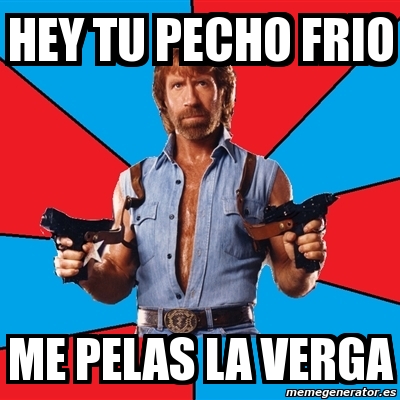 Meme Chuck Norris - hey tu pecho frio me pelas la verga - 1798779