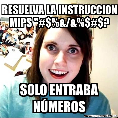 Meme Overly Attached Girlfriend - RESUELVA LA INSTRUCCION MIPS ...