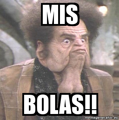 Meme Personalizado - Mis bolas!! - 1081898