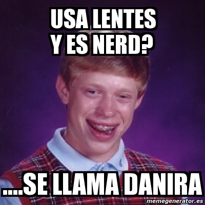 Meme Bad Luck Brian - Usa lentes y es nerd? ....Se llama danira - 1083773