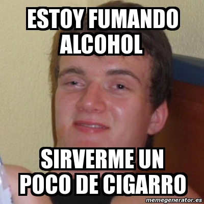 Meme Stoner Stanley - Estoy fumando alcohol Sirverme un poco de cigarro ...