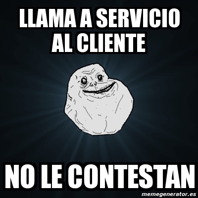 Meme Forever Alone - llama a servicio al cliente no le contestan - 1089423