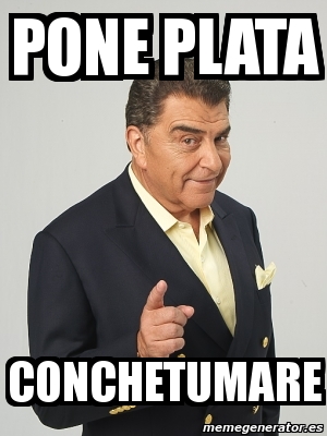 Meme Personalizado - PONE PLATA CONCHETUMARE - 1800739