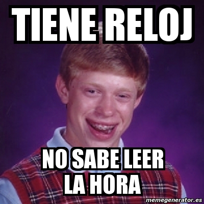 Meme Bad Luck Brian - Tiene RELOJ no sabe leer la hora - 1800855