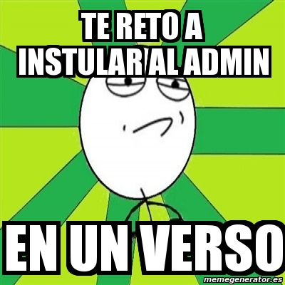 Meme Challenge Accepted - Te reto a instular al admin en un verso - 1800897