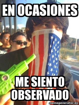 Meme Personalizado - En ocasiones ME SIENTO Observado - 1801120