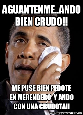 Meme Personalizado - aguantenme..ando bien crudo!! me puse bien pedote ...
