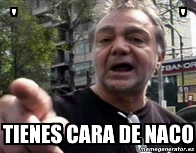 Meme Personalizado - ' ' tienes cara de naco - 1803813