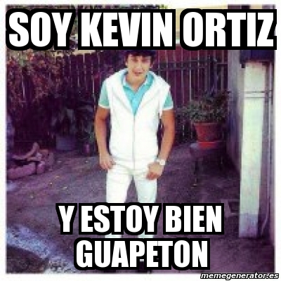 Meme Personalizado - soy kevin ortiz y estoy bien guapeton - 1805259