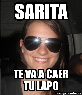 Meme Personalizado - sarita te va a caer tu lapo - 1805598