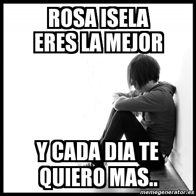 Meme First World Problems - rosa isela eres la mejor y cada dia te ...